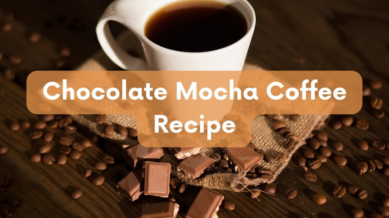 Chocolate Mocha Coffee Recipe: How To Make The Best Cup Of ...