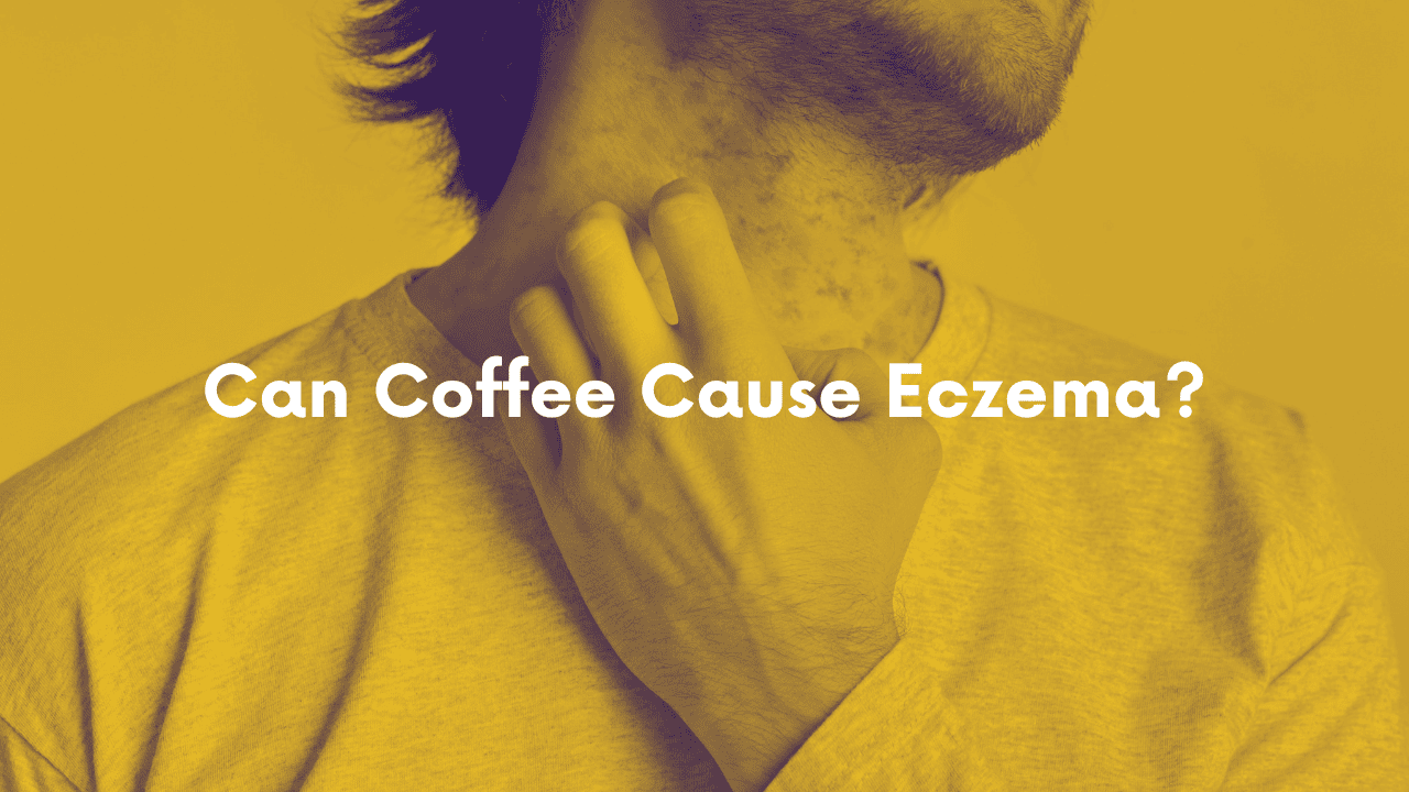 Can Coffee Cause Eczema? What You Need To Know 2023